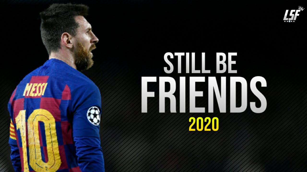 Lionel Messi 2020 • STILL BE FRIENDS • Skills & Goals - Lionel Messi